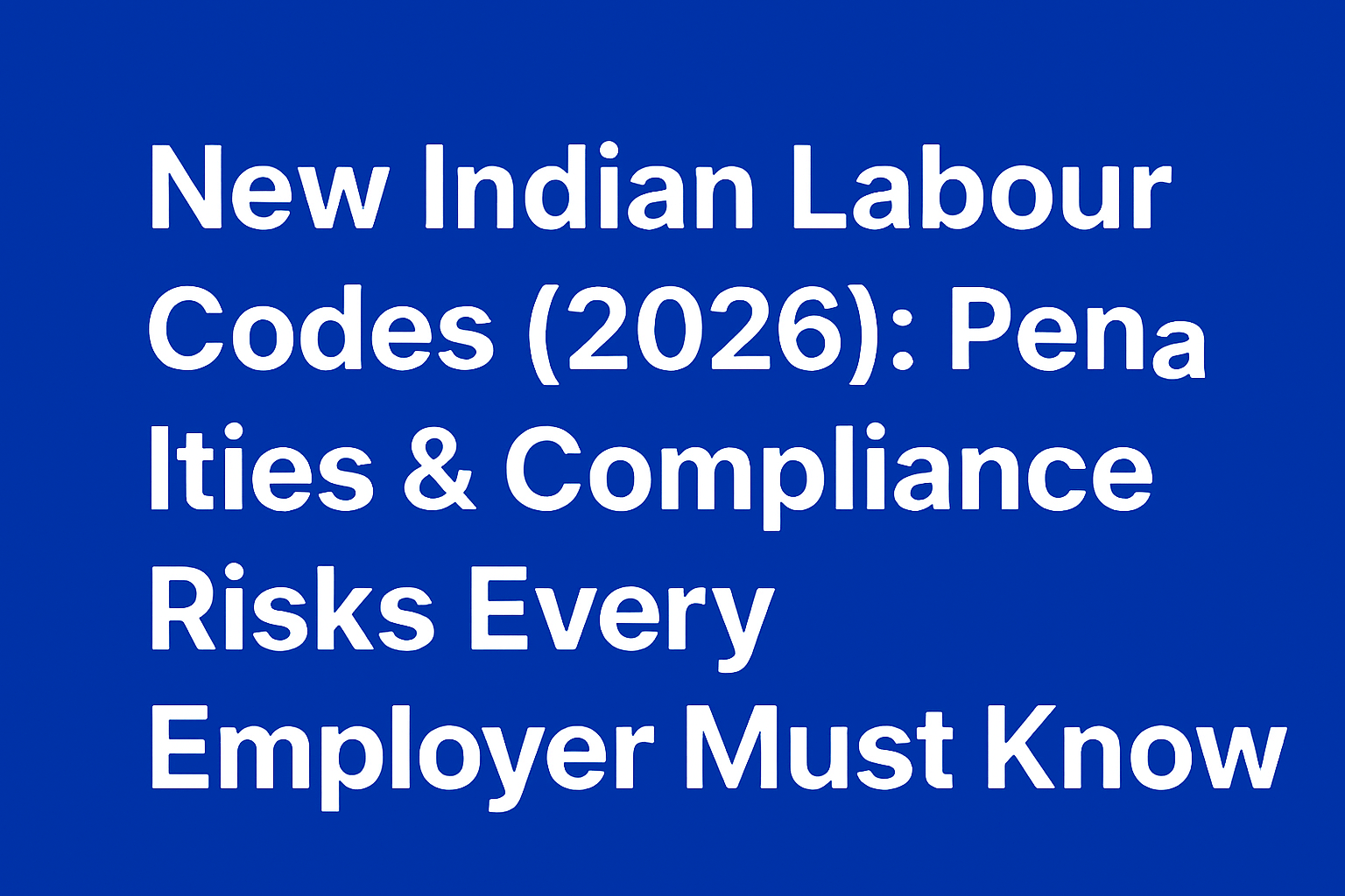New Indian Labour Codes (2026): Penalties & Compliance Risks Every ...
