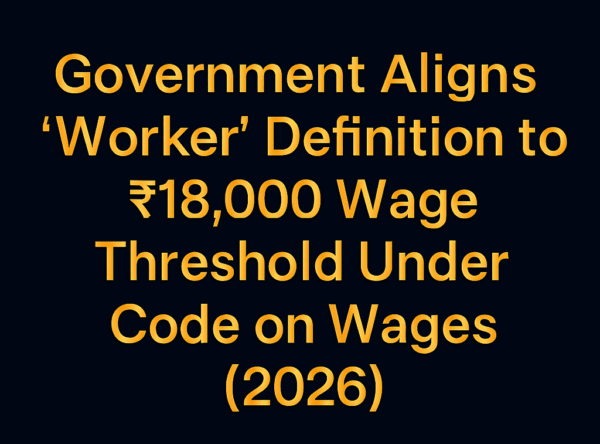 Government Aligns “Worker” Definition to ₹18,000 Wage Threshold Under ...